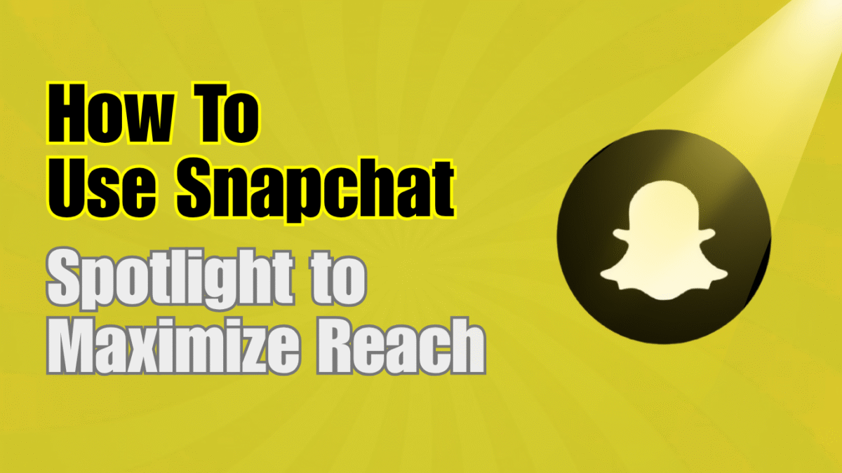 How to Use Snapchat Spotlight to Maximize Reach